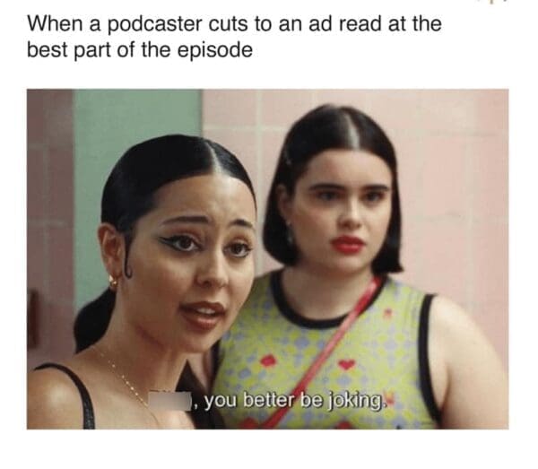 Podcast Memes: 32 Memes To Help You Avoid Your Own Thoughts
