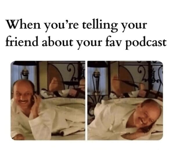 Podcast Memes: 32 Memes To Help You Avoid Your Own Thoughts